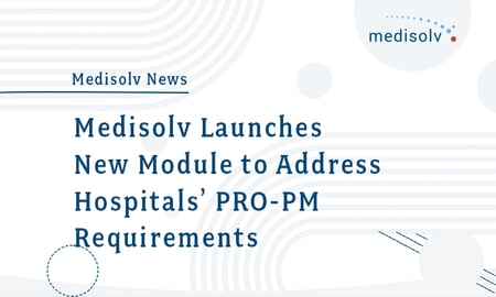 Medisolv Launches New Module to Address Hospitals' PRO-PM Requirements